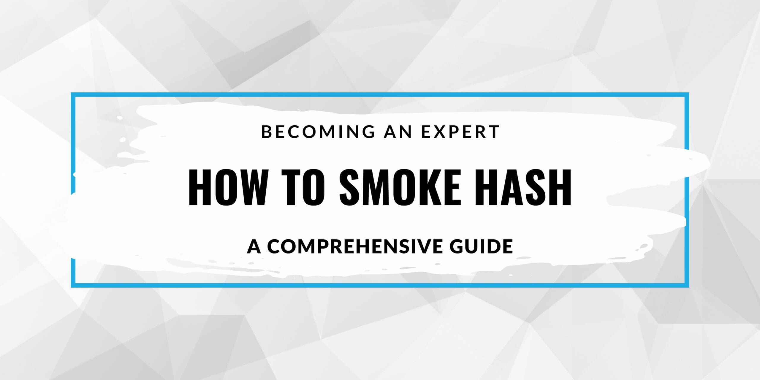 How to Smoke Hash: Becoming An Expert - A Comprehensive Guide